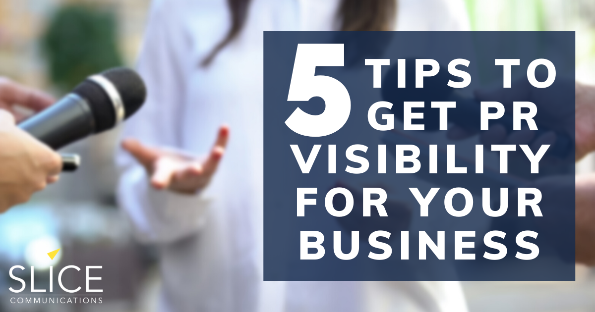 5 Tips To Get PR Visibility For Your Business | Slice Communications