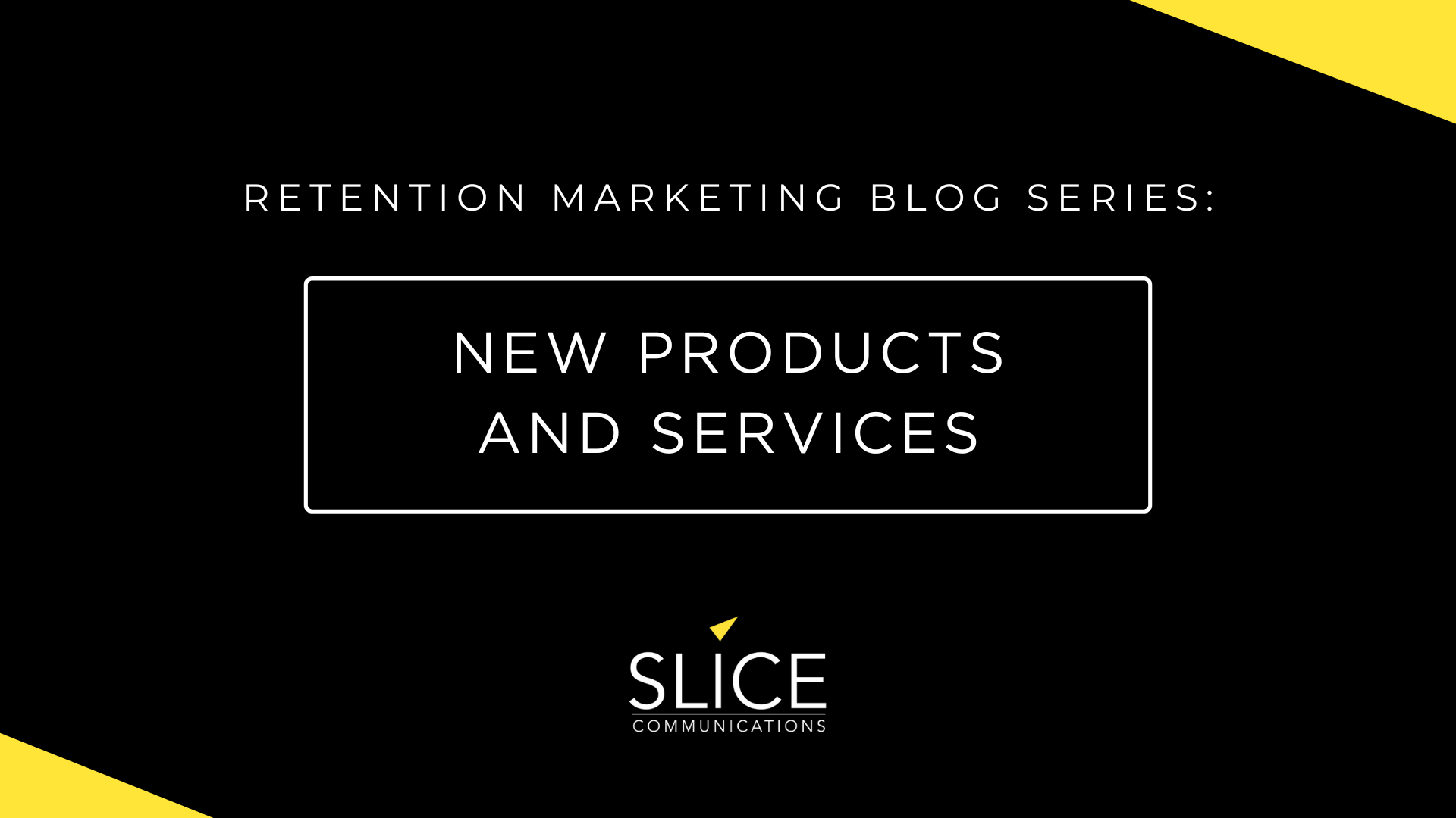 Retention Marketing Blog Series: New Products and Services – Slice Communications